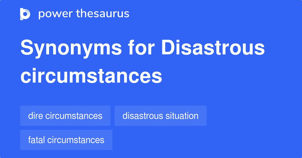 Disastrous Circumstances synonyms - 44 Words and Phrases for Disastrous ...