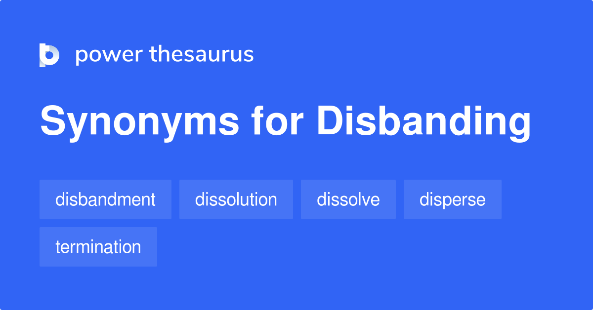 DISBANDING Synonyms: 335 Similar Words & Phrases