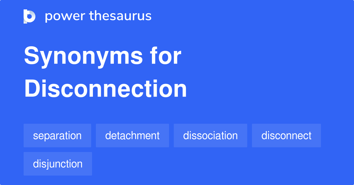 DISCONNECTION Synonyms: 1 029 Similar Words & Phrases