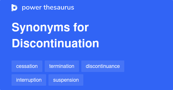 DISCONTINUATION Synonyms: 612 Similar Words & Phrases