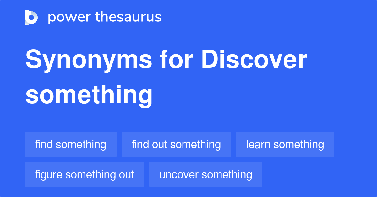 DISCOVER SOMETHING Synonyms: 110 Similar Phrases