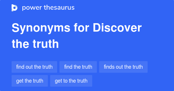 DISCOVER THE TRUTH Synonyms: 173 Similar Phrases