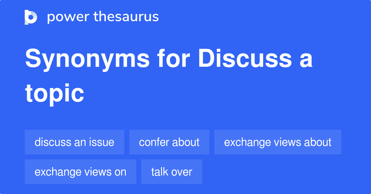 DISCUSS A TOPIC Synonyms: 79 Similar Words & Phrases