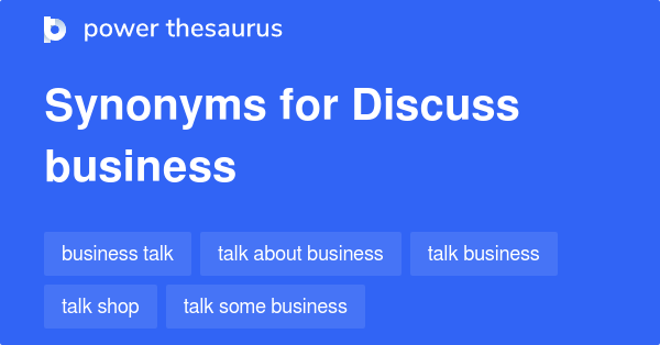 DISCUSS BUSINESS Synonyms: 38 Similar Phrases