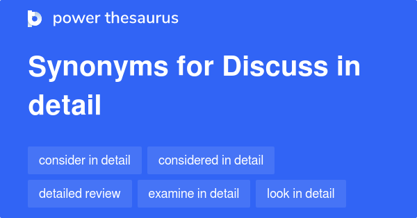DISCUSS IN DETAIL Synonyms: 83 Similar Words & Phrases