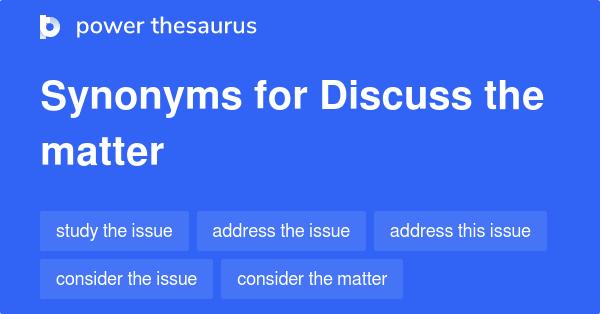 Discuss The Matter synonyms - 147 Words and Phrases for Discuss The Matter