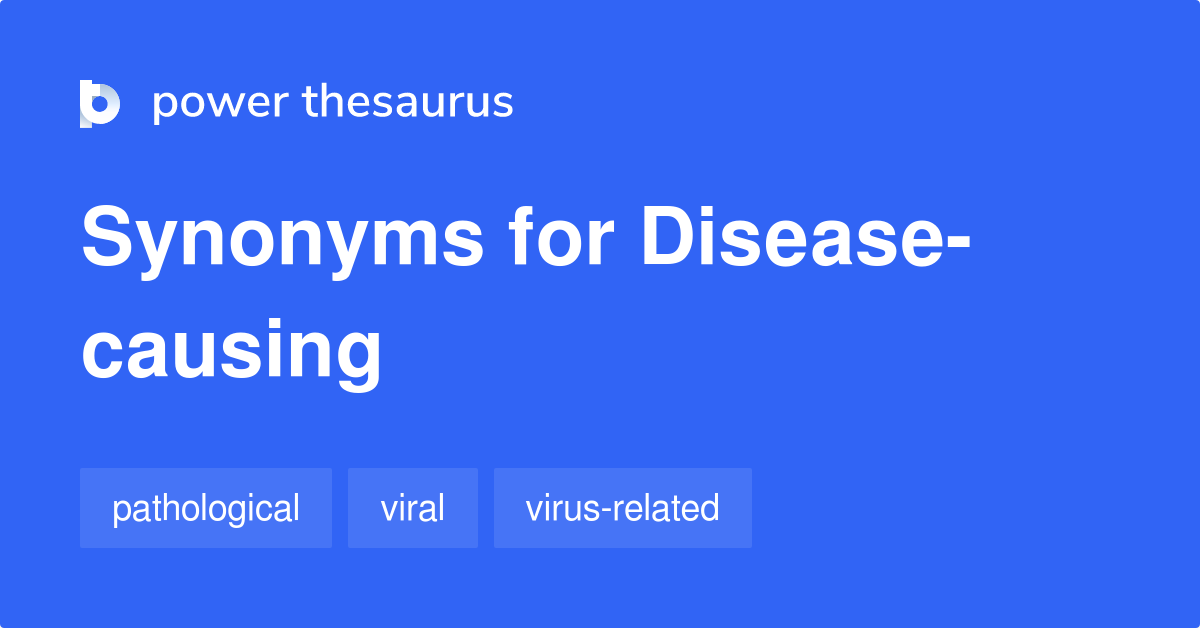 DISEASE-CAUSING Synonyms: 74 Similar Words & Phrases