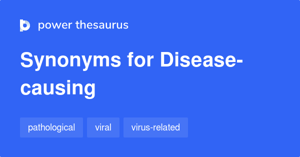 DISEASE-CAUSING Synonyms: 74 Similar Words & Phrases