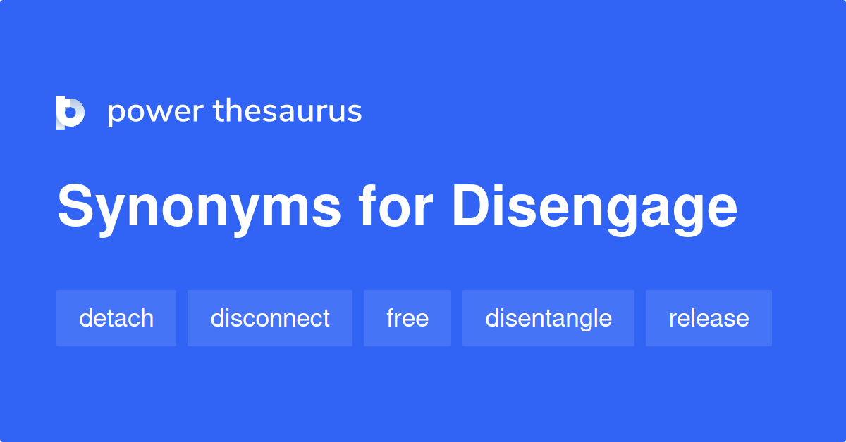 DISENGAGE Synonyms: 1 916 Similar Words & Phrases