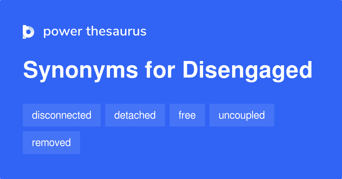 DISENGAGED Synonyms: 1 077 Similar Words & Phrases