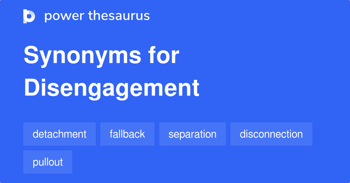 DISENGAGEMENT Synonyms: 759 Similar Words & Phrases