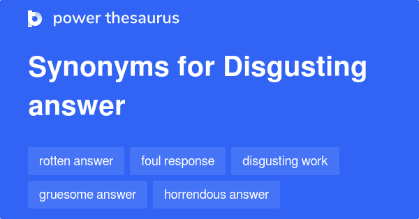Disgusting Answer synonyms - 9 Words and Phrases for Disgusting Answer
