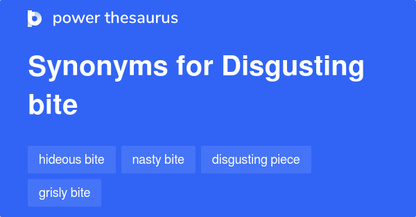 Disgusting Bite synonyms - 6 Words and Phrases for Disgusting Bite