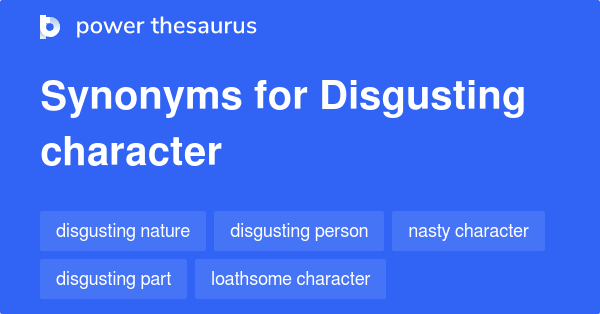 DISGUSTING CHARACTER Synonyms: 38 Similar Phrases