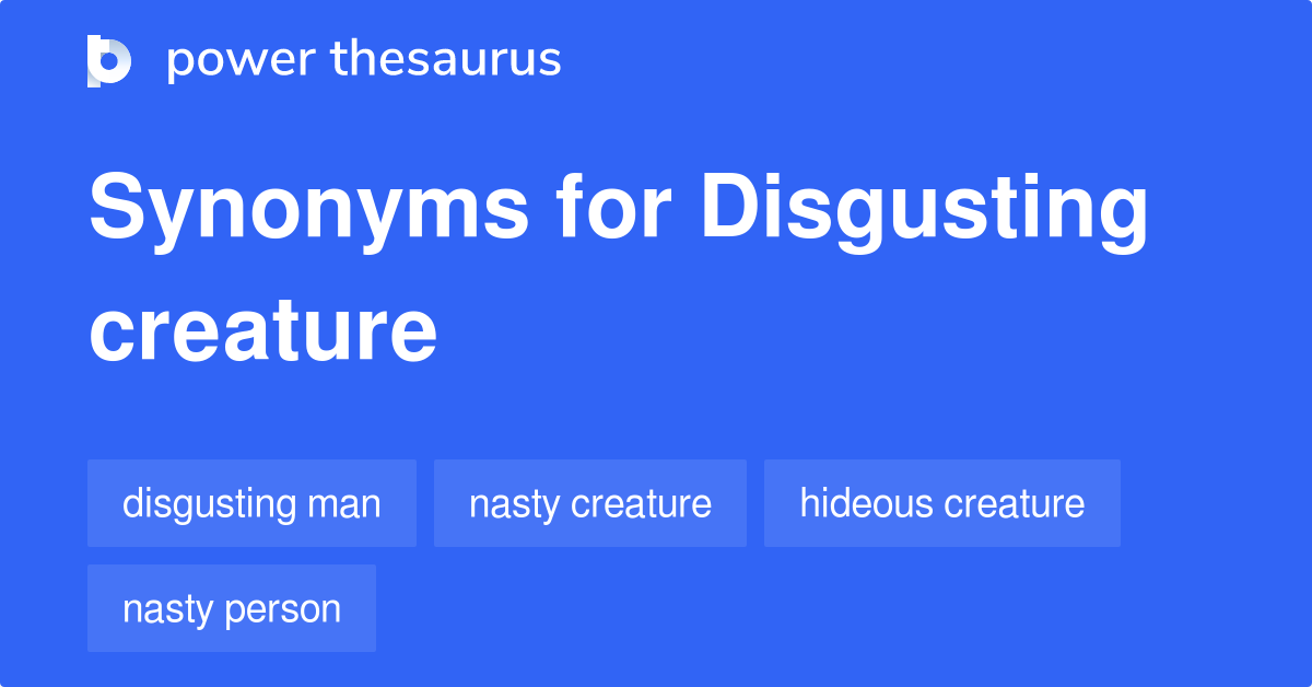 DISGUSTING CREATURE Synonyms: 78 Similar Phrases