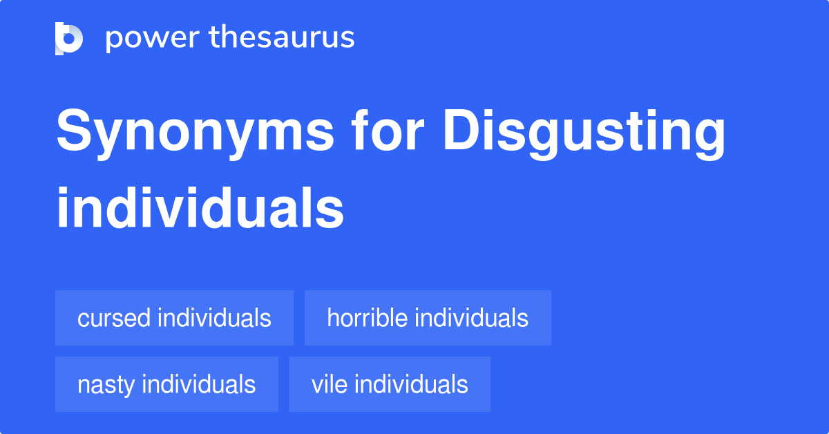 Disgusting Individuals synonyms - 59 Words and Phrases for Disgusting ...