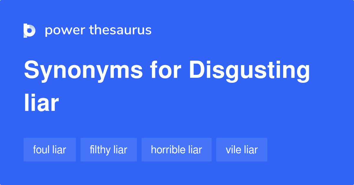 DISGUSTING LIAR Synonyms: 8 Similar Phrases