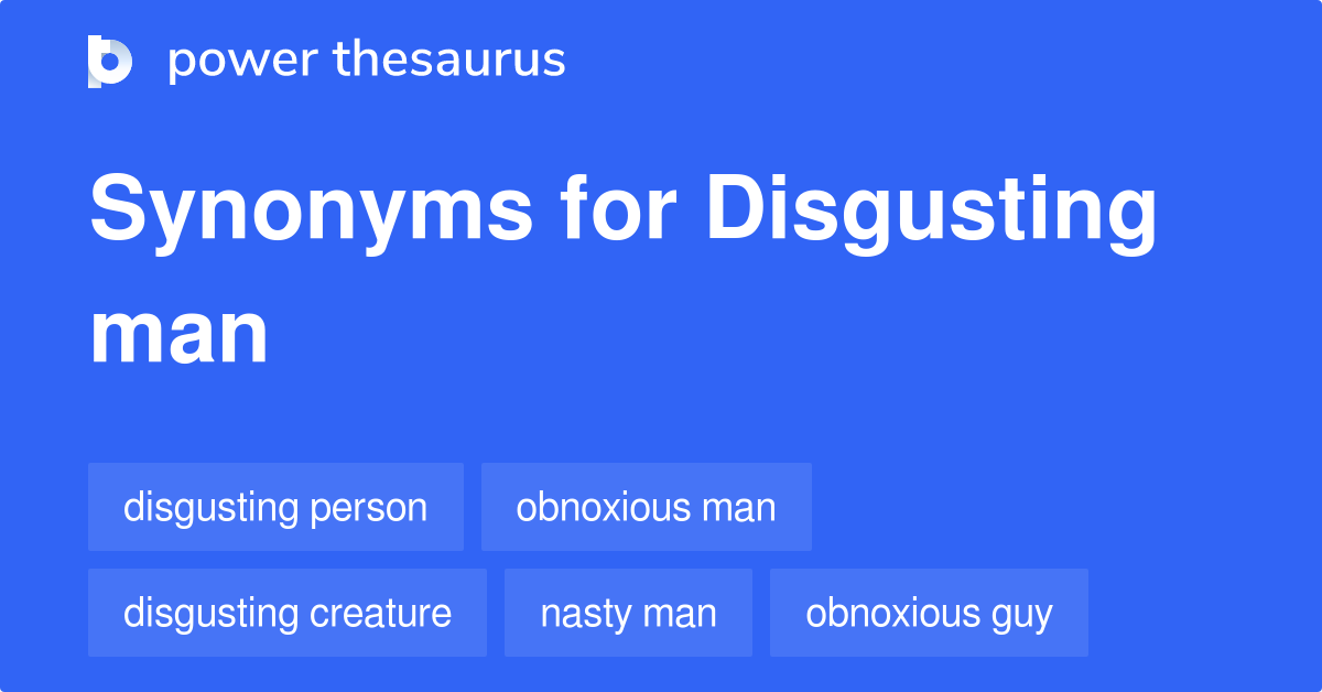 DISGUSTING MAN Synonyms: 267 Similar Words & Phrases