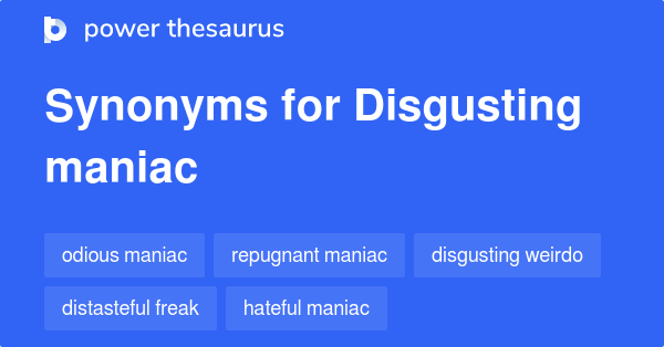 Disgusting Maniac synonyms - 14 Words and Phrases for Disgusting Maniac