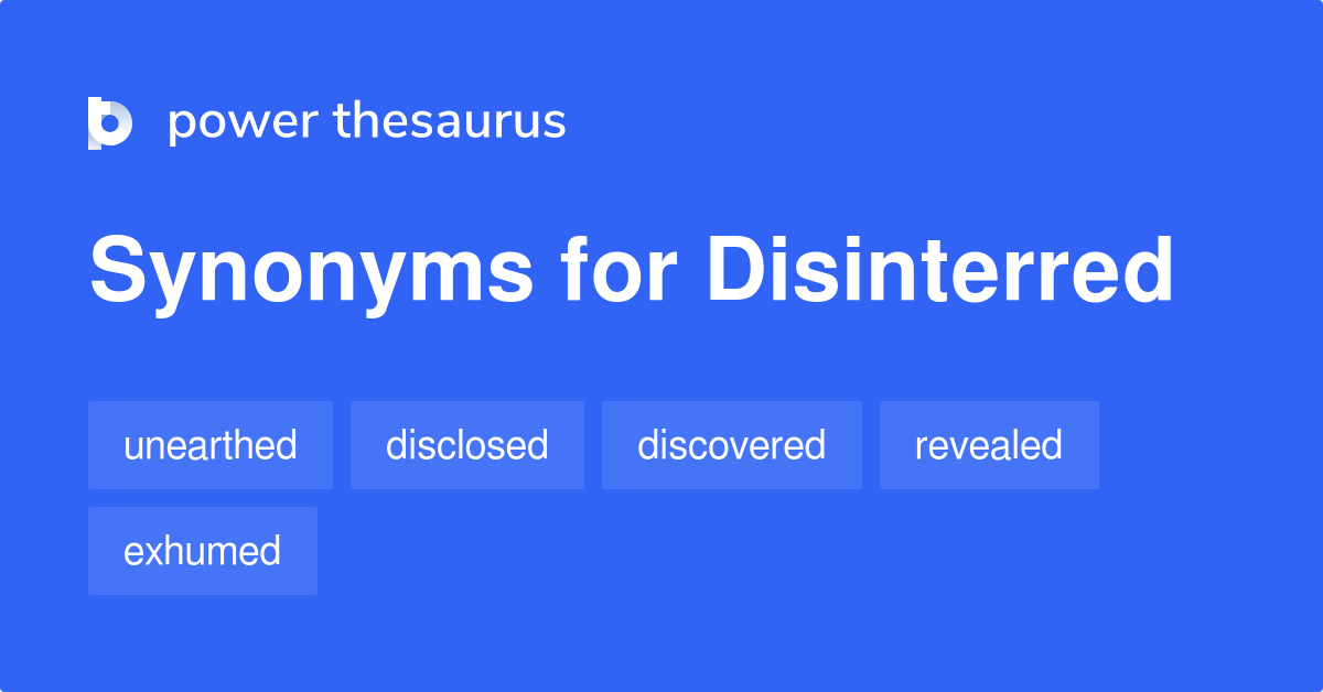 DISINTERRED Synonyms: 78 Similar Words & Phrases