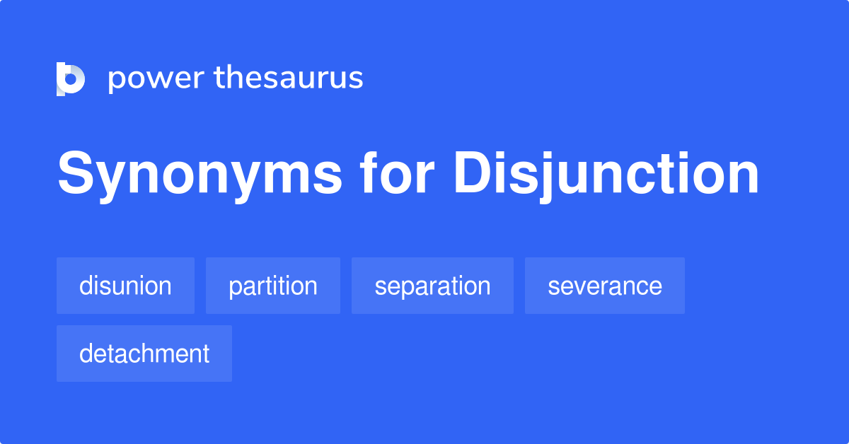 DISJUNCTION Synonyms: 708 Similar Words & Phrases