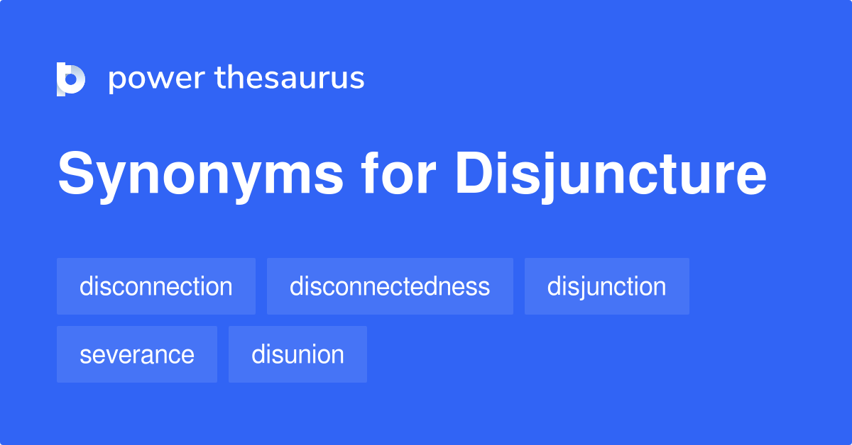 DISJUNCTURE Synonyms: 111 Similar Words & Phrases