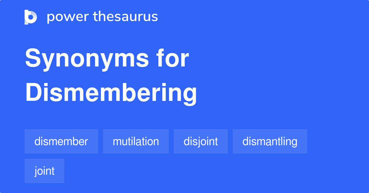 DISMEMBERING Synonyms: 209 Similar Words & Phrases