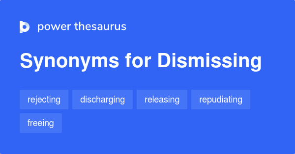 DISMISSING Synonyms: 1 647 Similar Words & Phrases
