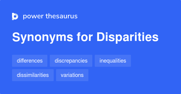 DISPARITIES Synonyms: 399 Similar Words & Phrases