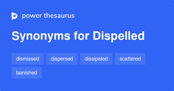 DISPELLED Synonyms: 273 Similar Words & Phrases