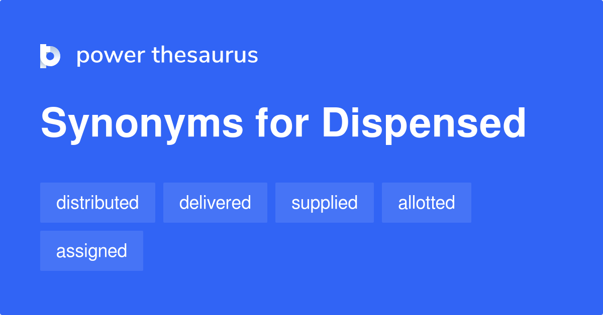DISPENSED Synonyms: 400 Similar Words & Phrases