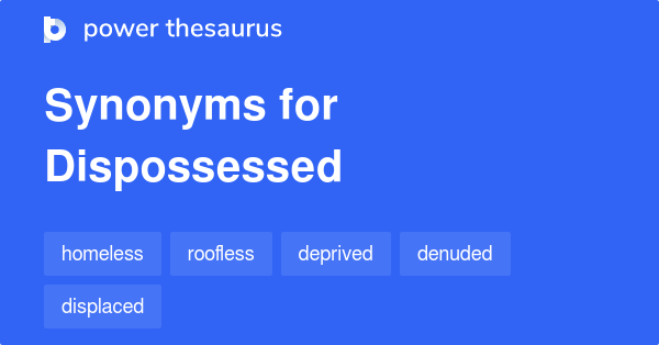 DISPOSSESSED Synonyms: 649 Similar Words & Phrases