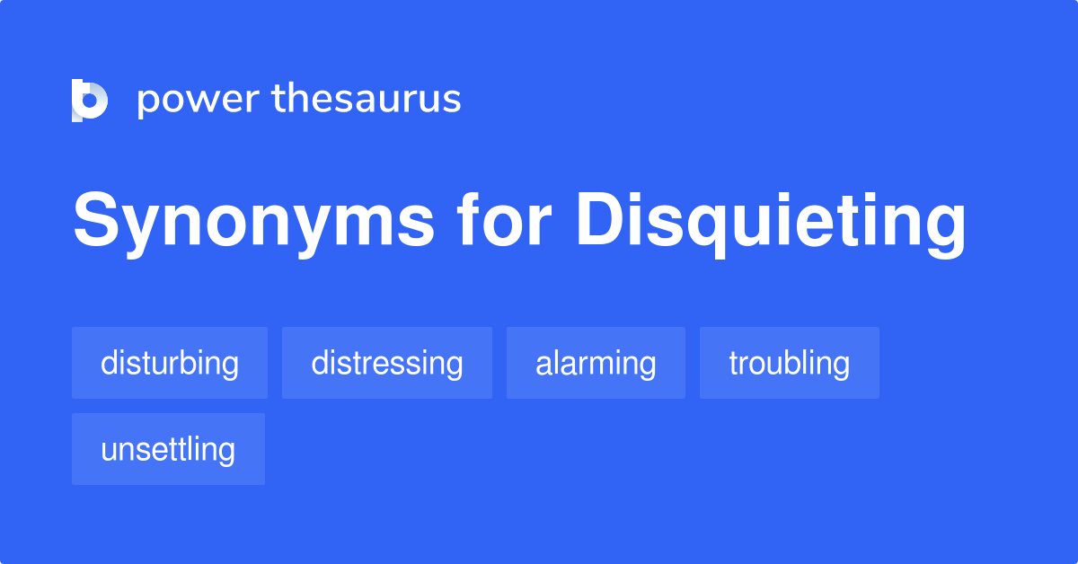 DISQUIETING Synonyms: 684 Similar Words & Phrases