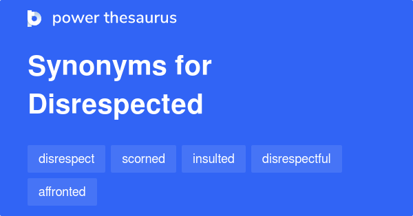 DISRESPECTED Synonyms: 559 Similar Words & Phrases