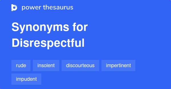 DISRESPECTFUL Synonyms: 1 113 Similar Words & Phrases