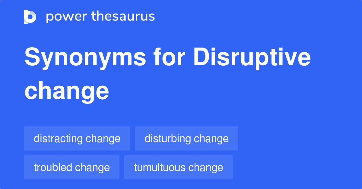 DISRUPTIVE CHANGE Synonyms: 46 Similar Words & Phrases