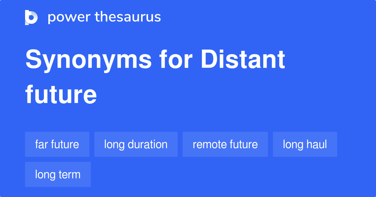 Distant Future synonyms - 147 Words and Phrases for Distant Future