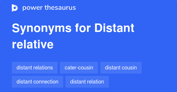 DISTANT RELATIVE Synonyms: 216 Similar Words & Phrases