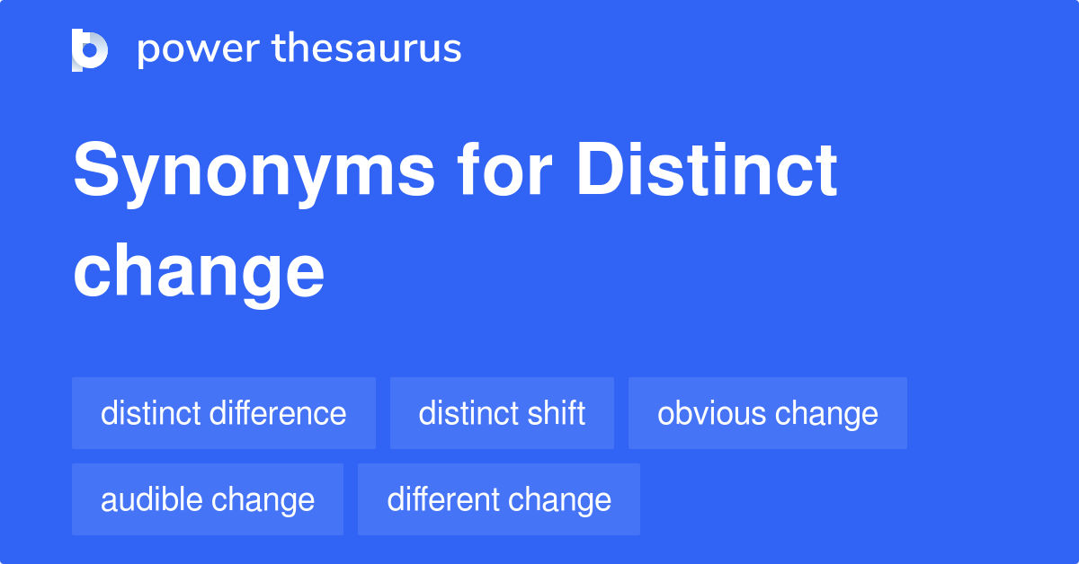 DISTINCT CHANGE Synonyms: 46 Similar Phrases