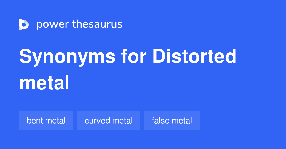 Distorted Metal synonyms - 28 Words and Phrases for Distorted Metal
