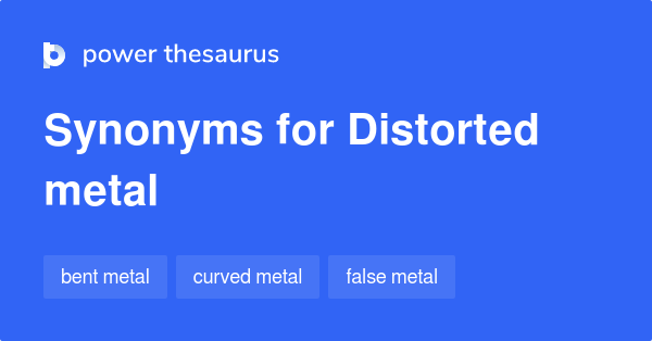 Distorted Metal synonyms - 28 Words and Phrases for Distorted Metal