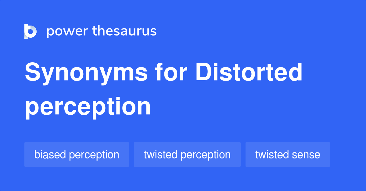 DISTORTED PERCEPTION Synonyms: 381 Similar Words & Phrases