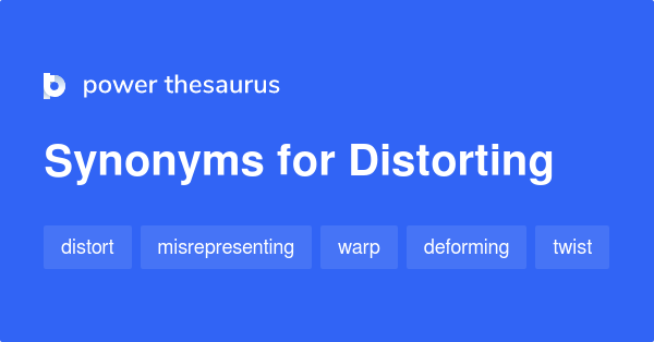 DISTORTING Synonyms: 1 084 Similar Words & Phrases