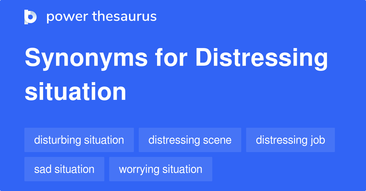 DISTRESSING SITUATION Synonyms: 211 Similar Phrases
