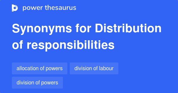 DISTRIBUTION OF RESPONSIBILITIES Synonyms: 102 Similar Phrases