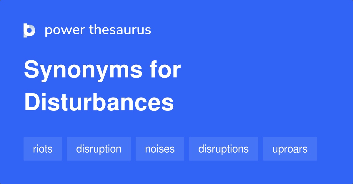 DISTURBANCES Synonyms: 340 Similar Words & Phrases