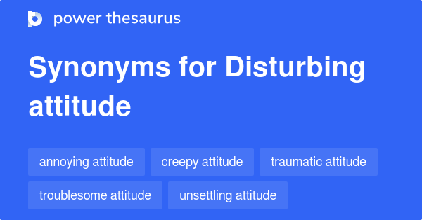 Disturbing Attitude synonyms - 20 Words and Phrases for Disturbing Attitude
