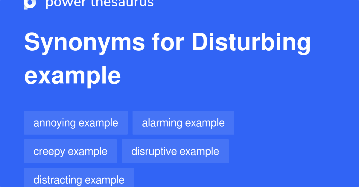 Disturbing Example synonyms - 41 Words and Phrases for Disturbing Example