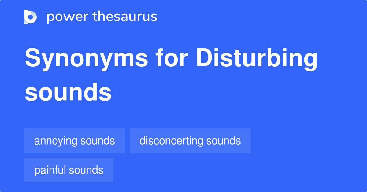 Disturbing Sounds synonyms - 94 Words and Phrases for Disturbing Sounds