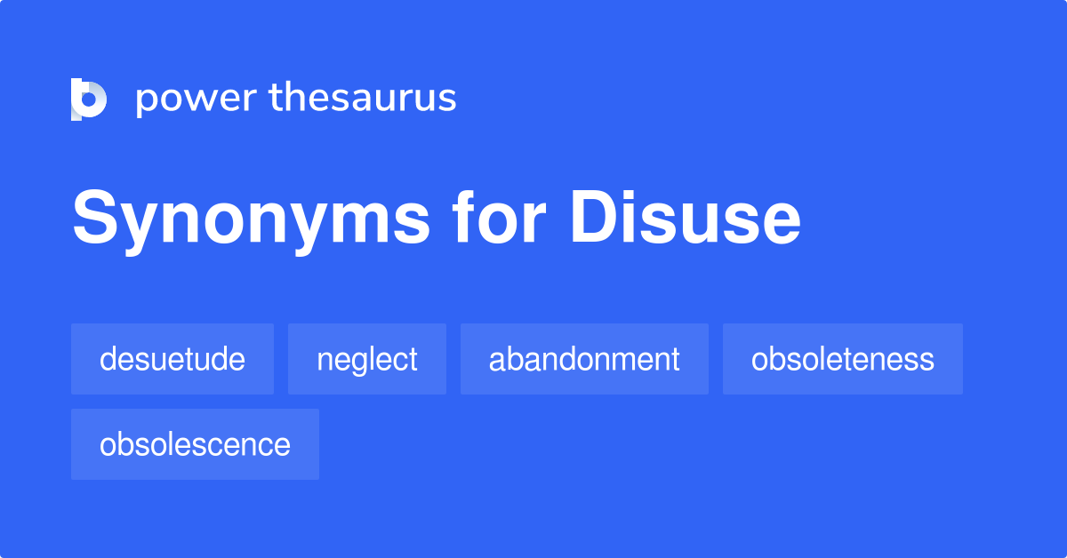 DISUSE Synonyms: 470 Similar Words & Phrases